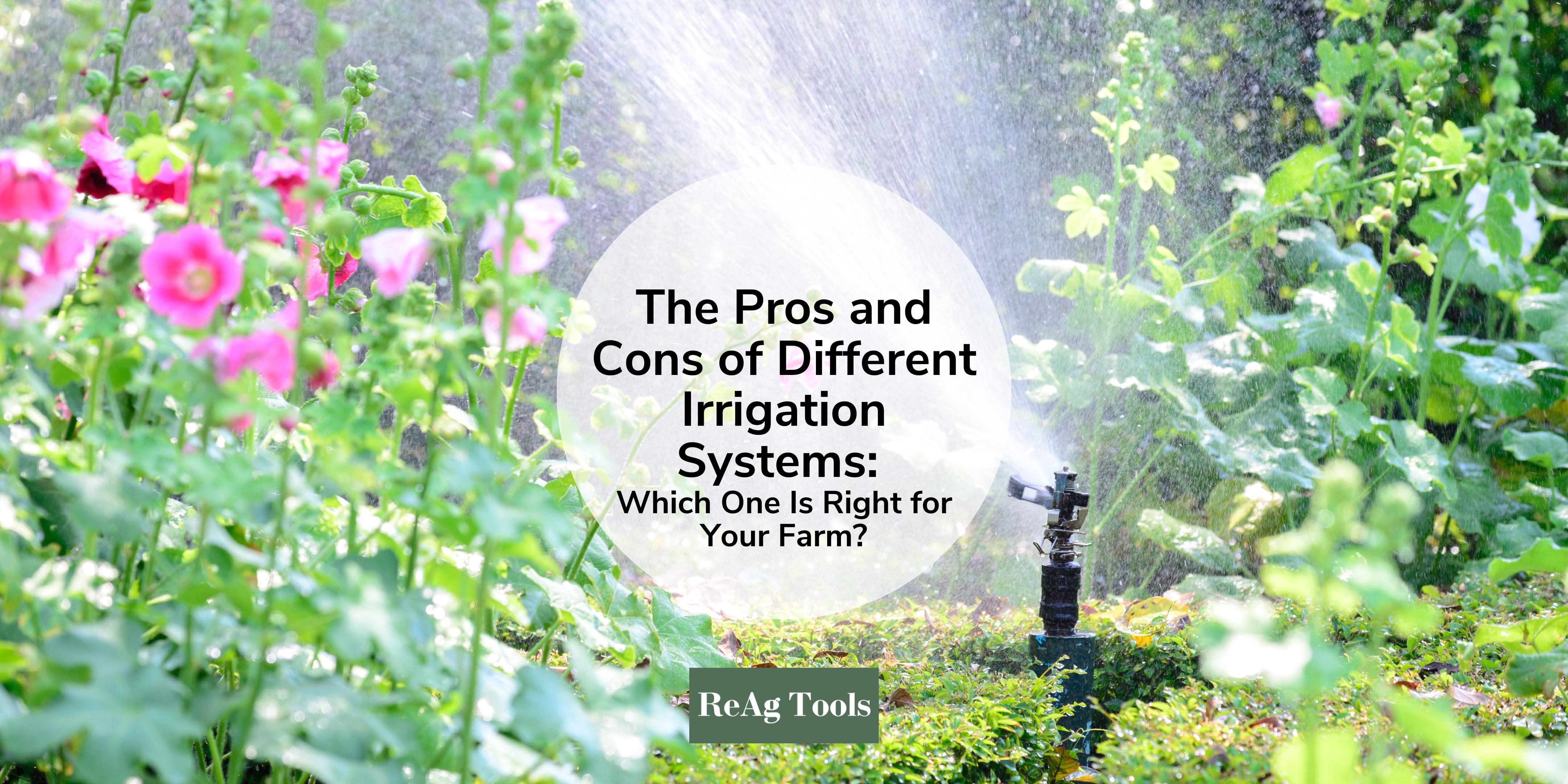 The Pros and Cons of Different Irrigation Systems: Which One Is Right