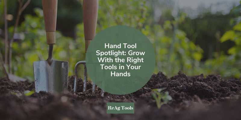 Hand Tool Spotlight: Grow With the Right Tools in Your Hands
