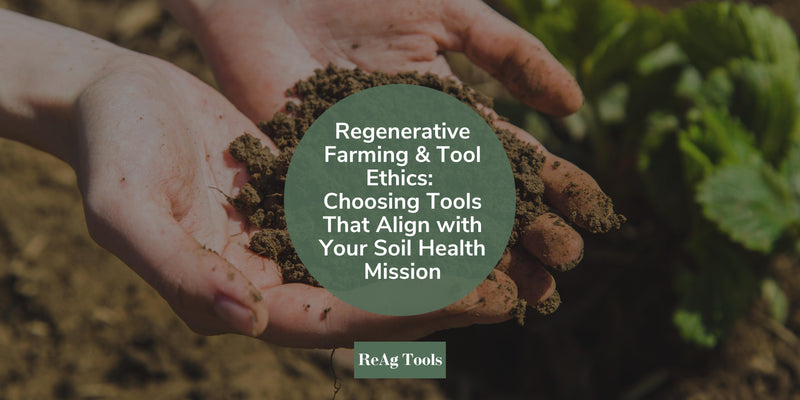Regenerative Farming & Tool Ethics: Choosing Tools That Align with You